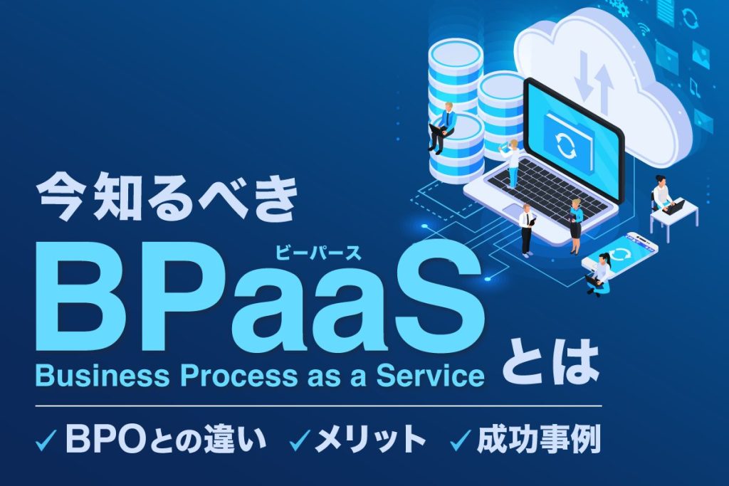 【徹底解説】BPaaSとは？│BPO・SaaSとの違い・メリット・成功事例 | コネナビ